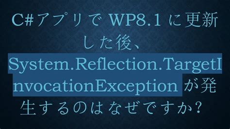 Cアプリでwp81に更新した後、systemreflectiontargetinvocationexceptionが発生するのはなぜですか？ Youtube