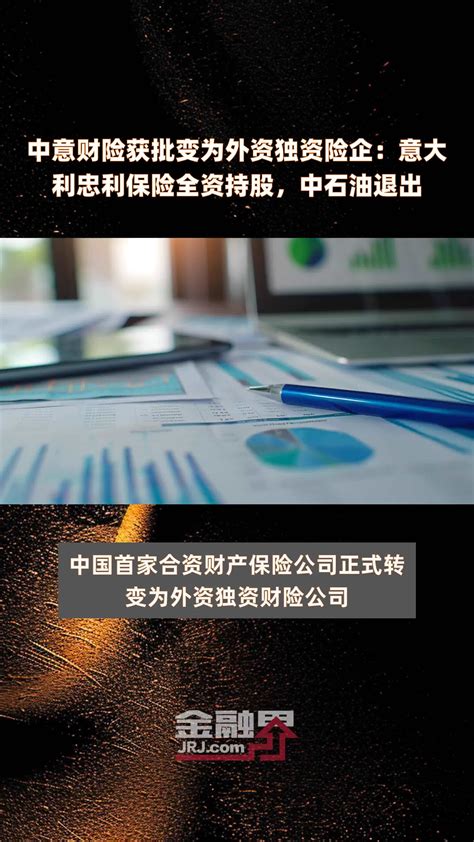 中意财险获批变为外资独资险企：意大利忠利保险全资持股，中石油退出快报凤凰网视频凤凰网