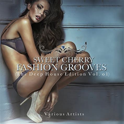Play Sweet Cherry Fashion Grooves The Deep House Edition Vol By