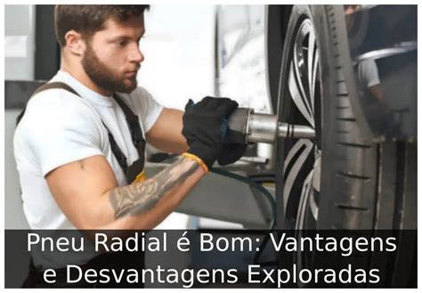 Pneu Radial é Bom Vantagens e Desvantagens Exploradas Portal Útil