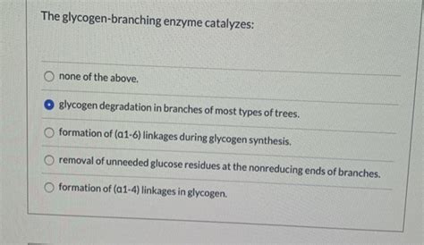 Solved The Glycogen Branching Enzyme Catalyzes O None Of