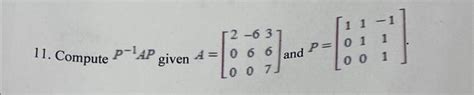 Solved 11 Compute P−1ap Given A⎣⎡200−660367⎦⎤ And