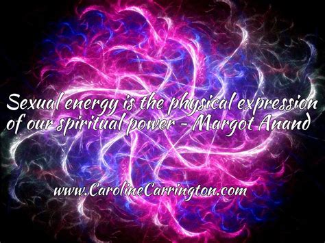 Sexual Energy Is The Physical Expression Of Our Spiritual Power Margot Anand Control Quotes