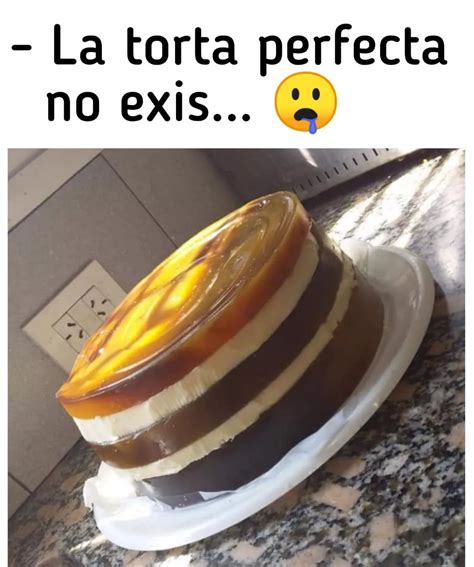 La Torta Perfecta No Exis Memes