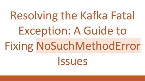 Resolving The Kafka Fatal Exception A Guide To Fixing Nosuchmethoderror Issues Youtube