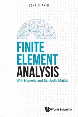 Finite Element Analysis With Numeric And Symbolic MATLAB By John