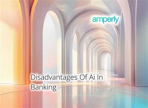 Disadvantages Of Ai In Banking Identify Key Challenges [2025] Amperly