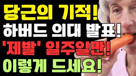 하버드 의대 연구 결과 긴급 발표 치매당뇨 예방 효능 당근을 이렇게 일주일만 먹어보세요 고혈압 예방 효과 눈도 맑아