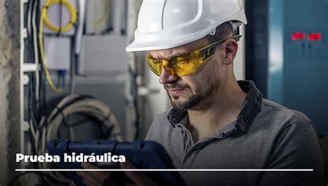 Prueba Hidráulica Qué Es Y Cuales Son Sus Objetivos