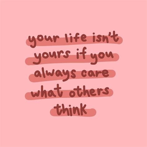 Your Life Isnt Yours If You Always Care What Others Think Cute