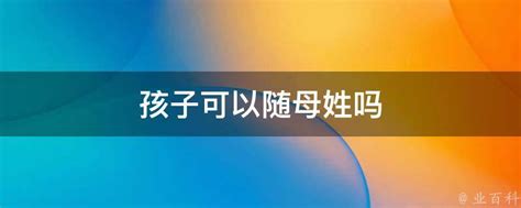 孩子可以随母姓吗 业百科
