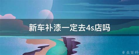 新车补漆一定去4s店吗 业百科