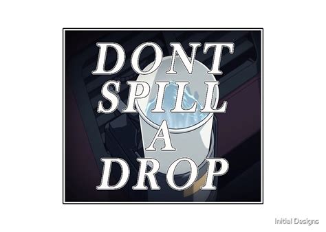 Dont Spill A Drop By Initial Designs Redbubble