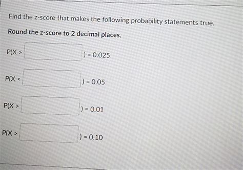 Solved Find The Z Score That Makes The Following Probability Chegg