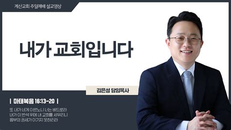 계산교회 2024년 7월21일 주일예배 설교 내가 교회입니다 마1613~20 김은성 담임목사 Youtube