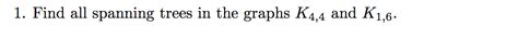 1 find all spanning trees in the graphs k4 4 and