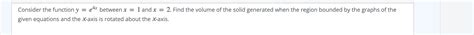 Solved Consider The Function Y E4x Between X 1 And X 2 Find
