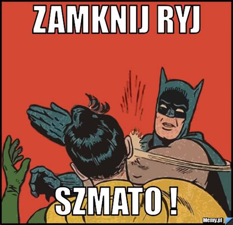 Zamknij Ryj Szmato Memy Pl