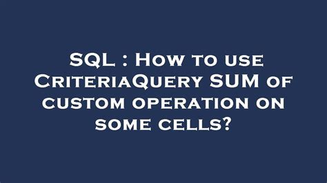 Sql How To Use Criteriaquery Sum Of Custom Operation On Some Cells Youtube