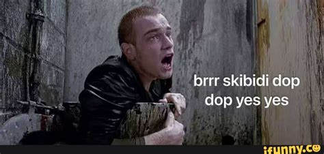 Brrr Skibidi Dop Dop Yes Yes IFunny