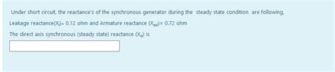 Solved Under Short Circuit The Reactance S Of The Chegg