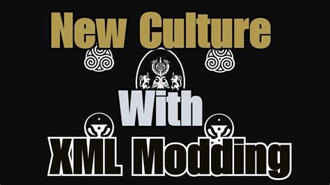 xml modding creating custom culture youtube