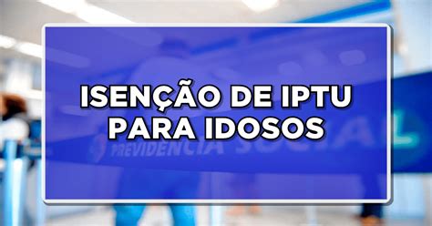 Isenção Iptu Para Idosos Veja Como Conseguir O Benefício