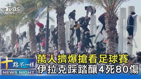 萬人擠爆搶看足球賽 伊拉克踩踏釀4死80傷｜十點不一樣20230120 Tvbsnews02 Youtube