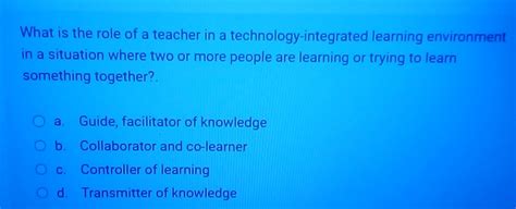 Solved What Is The Role Of A Teacher In A Technology Integrated