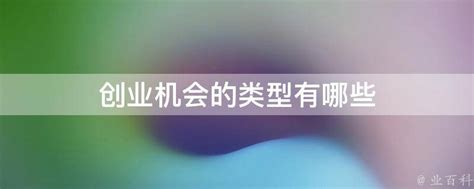创业机会的类型有哪些 业百科