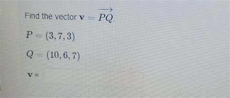 Solved Find The Vector V Pq P 3 7 3 Q 10 6 7