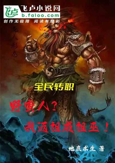 全民转职：野蛮人？我返祖成祖巫地底求生小说全本小说下载飞卢小说网
