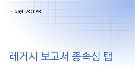 레거시 보고서 종속성 탭 Snyk Docs Kr