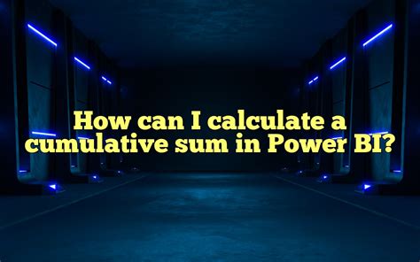 How Can I Calculate A Cumulative Sum In Power BI