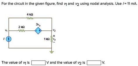 Solved For The Circuit In The Given Figure Find V And V Using Nodal Analysis Use I Ma