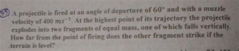 22 a projectile is fired at an angle of departure of 60 ∘ and with a