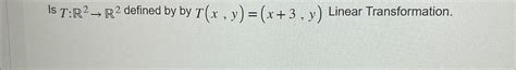 Solved • ﻿is Tr2→r2 ﻿defined By By Txyx3y ﻿linear