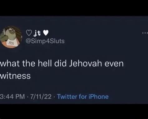 Simp4sluts What The Hell Did Jehovah Even Witness Pm Twitter For