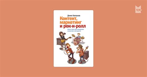 Контент, маркетинг и рок-н-ролл. Книга-муза для покорения клиентов в ...