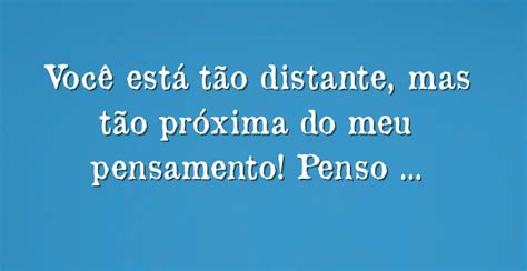 Você está tão distante mas tão próxima do meu pensamento