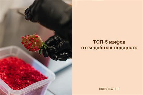 ТОП 5 мифов о съедобных подарках Мастерская Орешка