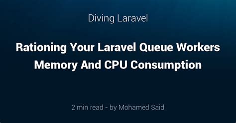 larachat articles rationing your laravel queue workers memory and cpu