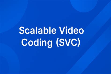 Scalable Video Coding Svc：what Is It And How It Work Zegocloud