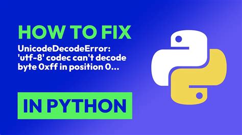 How To Fix Unicodedecodeerror Utf 8 Codec Cant Decode Byte 0xff In Position 0 In Python