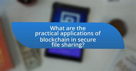 How Blockchain Can Facilitate Secure File Sharing Across Organizations