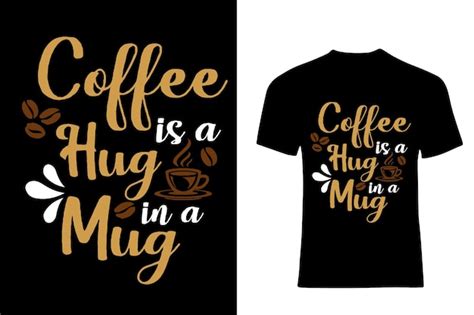 Premium Vector Coffee Is A Hug In A Mug Typography Tshirt Design