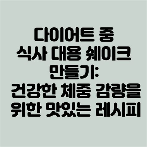 다이어트 중 식사 대용 쉐이크 만들기 건강한 체중 감량을 위한 맛있는 레시피