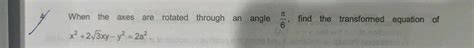 When The Axes Are Rotated Through An Angle Frac { Pi } { 6 } The