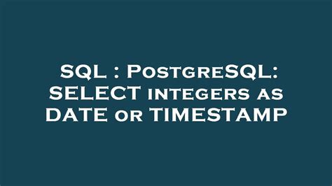 Sql Postgresql Select Integers As Date Or Timestamp Youtube