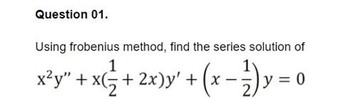 solved question 01 using frobenius method find the series